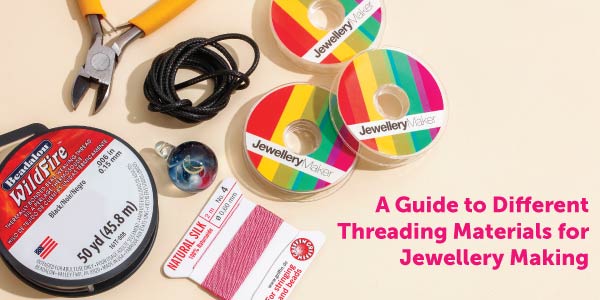 A Guide to Different Threading Materials for Jewellery Making