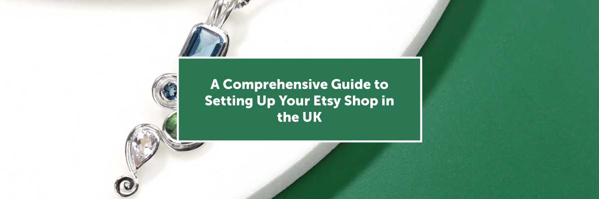 A Comprehensive Guide to Setting Up Your Etsy Shop in the UK