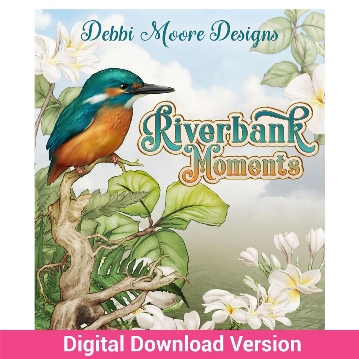 Debbi Moore Designs - Digital Download Collection - Riverbank Moments ...